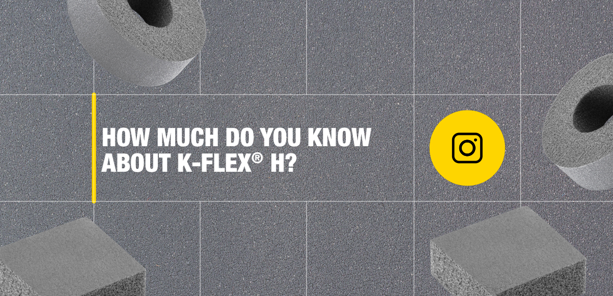 HOW MUCH DO YOU KNOW ABOUT K-FLEX H? | K-Flex Catalog